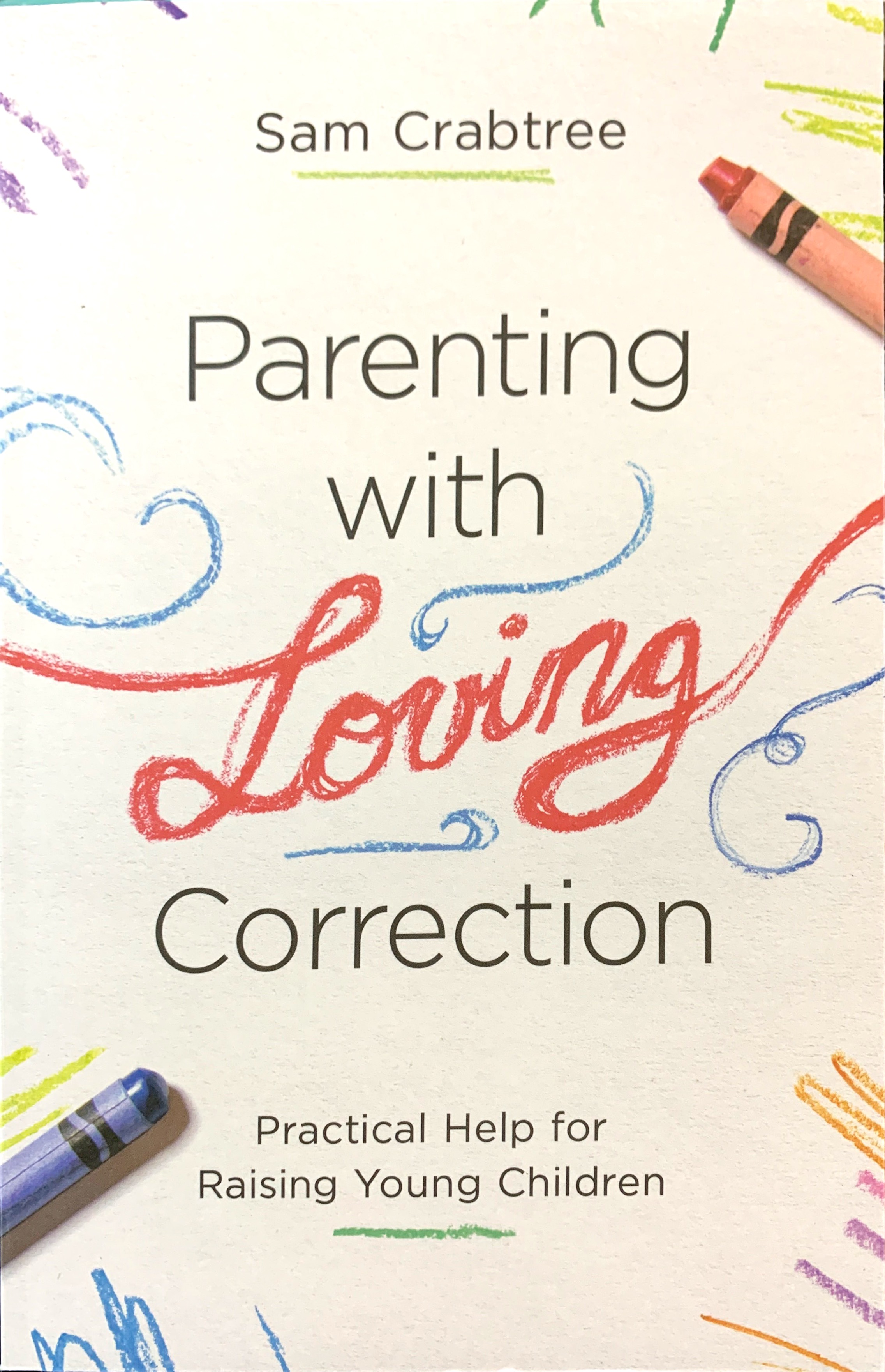Parenting with Loving Correction: Practical Help for Raising Young Children